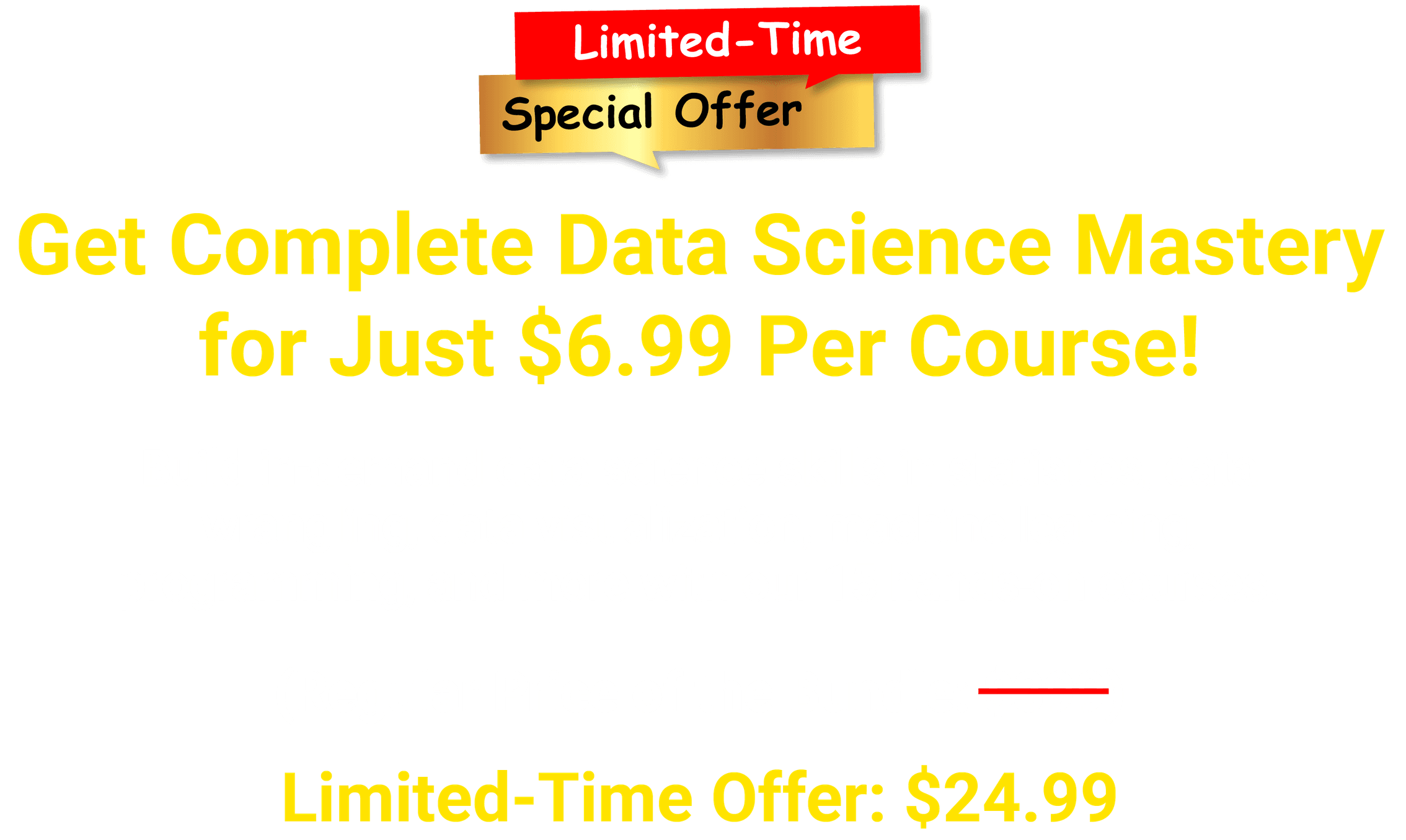 The Complete Data Science Mastery for Just $9.99 Per Course