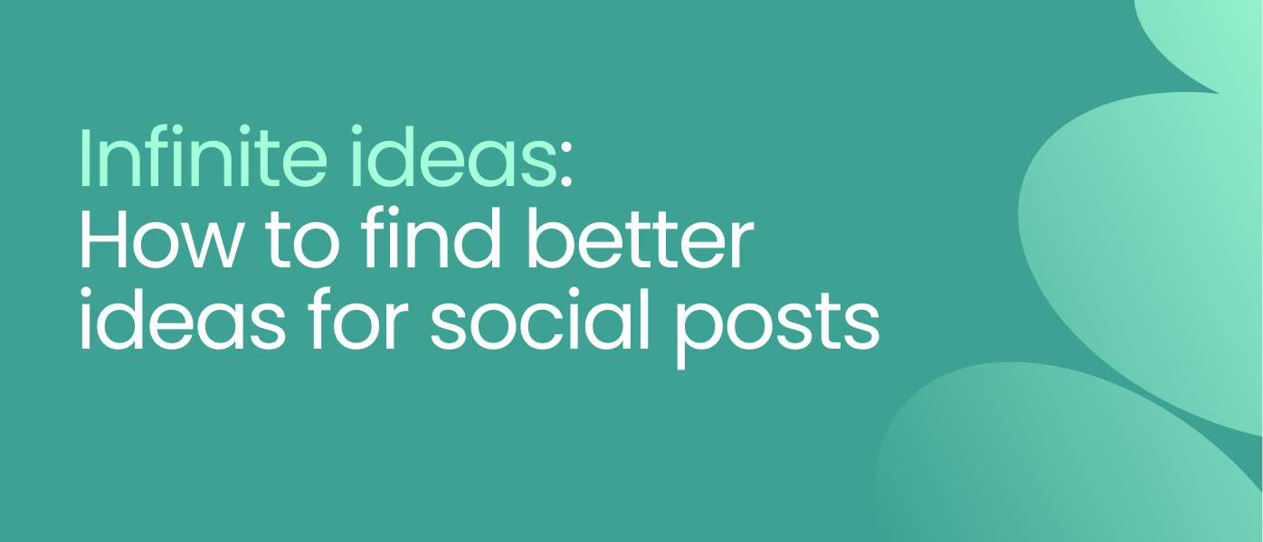 Infinite ideas: How to find better ideas for social posts