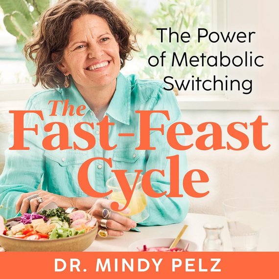 The Fast-Feast Cycle: The Power of Metabolic Switching by Dr. Mindy Pelz